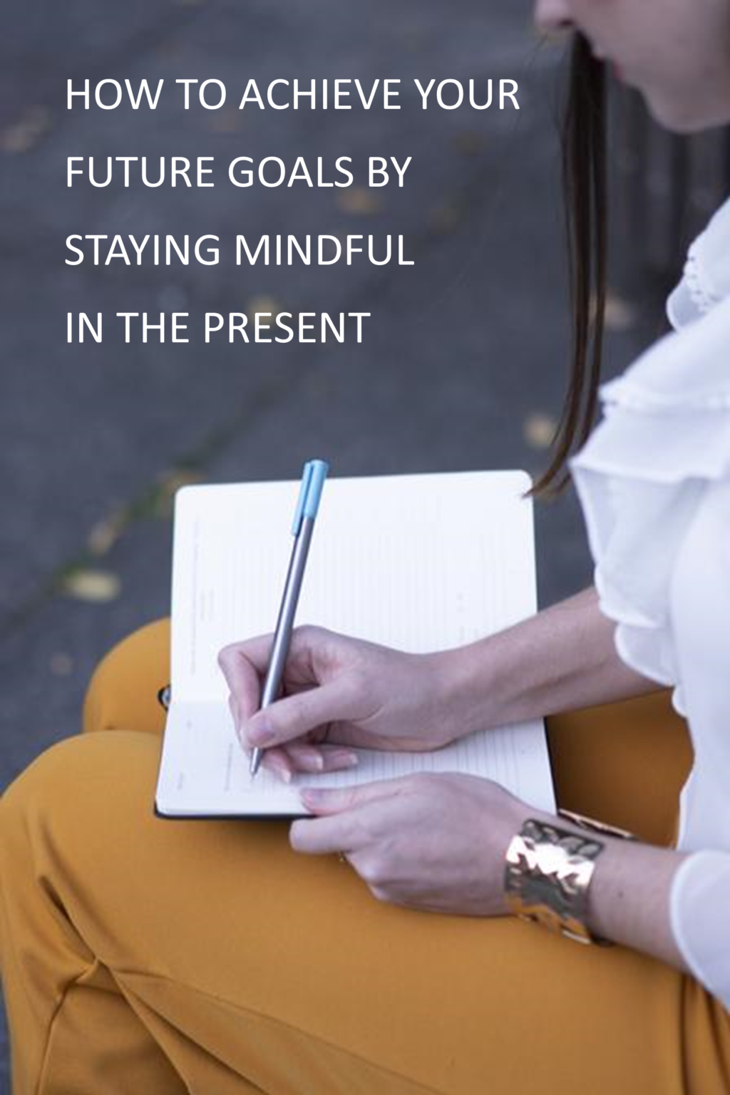 How to achieve your future goals by staying mindful in the present | My ...